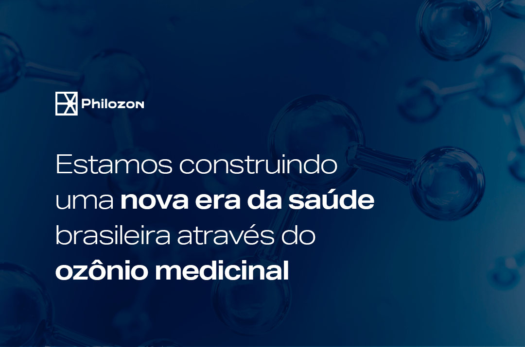 Estamos construindo uma nova era da saúde brasileira através do ozônio medicinal - Philozon